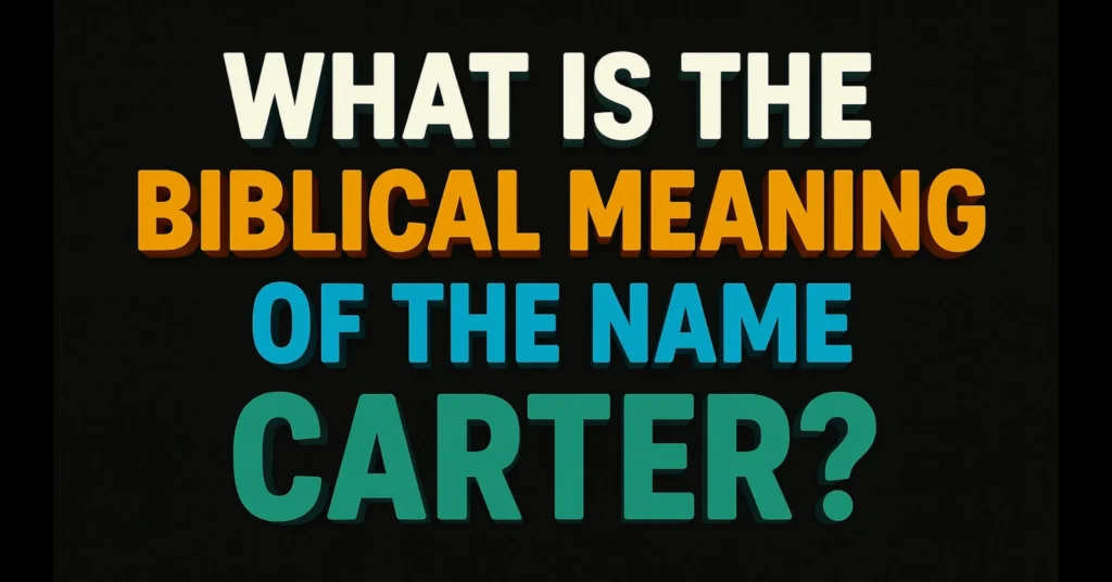 What Is the Biblical Meaning of the Name Carter? Discover Its Spiritual ...