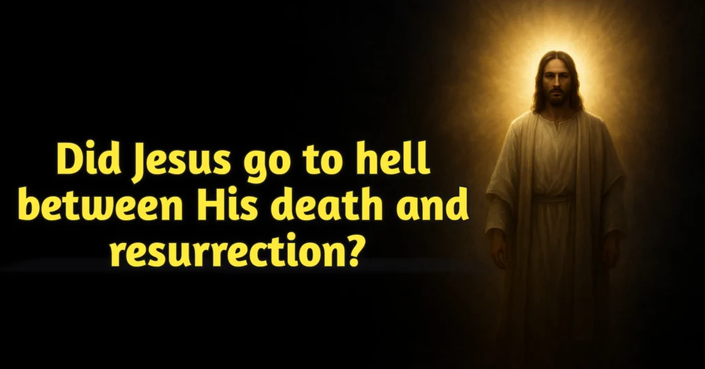 Did Jesus go to hell between His death and resurrection? - Light And Gospel
